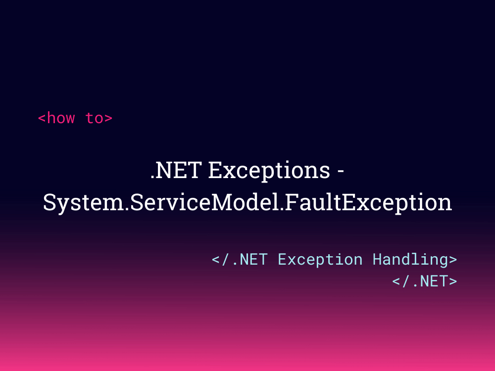 .NET Exceptions - System.ServiceModel.FaultException .NET Exceptions - System.ServiceModel.FaultException